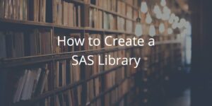 How to Create a SAS Library (+ 9 Other Questions about Libraries)