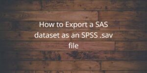 How to Export a SAS dataset as an SPSS .sav file - SAS Example Code