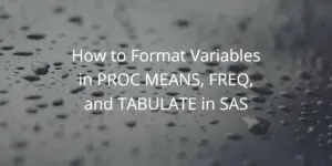 How to Format Variables in PROC MEANS, FREQ, and TABULATE in SAS